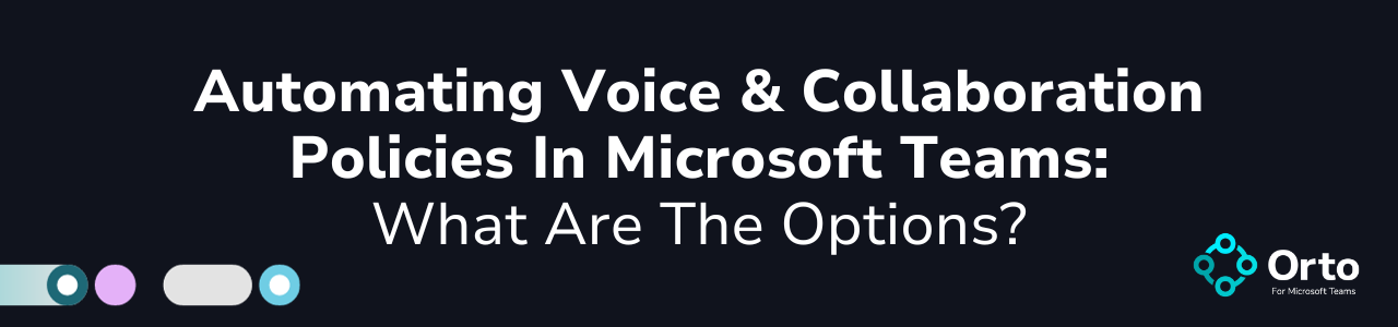 Automating Voice & Collaboration Policies In Microsoft Teams:...