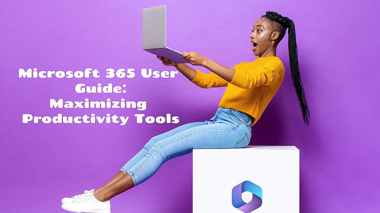 Microsoft 365 User Guide: Maximizing Productivity Tools